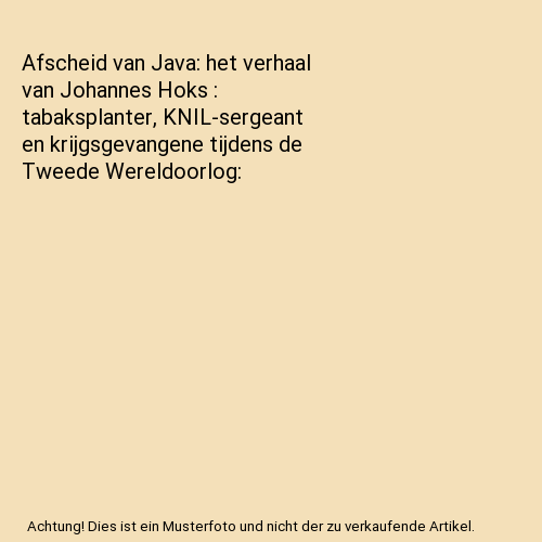 Afscheid van Java: het verhaal van Johannes Hoks : tabaksplanter, KNIL ...