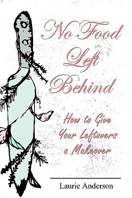 No Food Left Behind: How to Give Your Leftovers a Makeover by Anderson ...