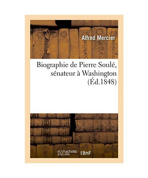 Biographie de Pierre Soulé, Sénateur À Washington, Alfred Mercier ...