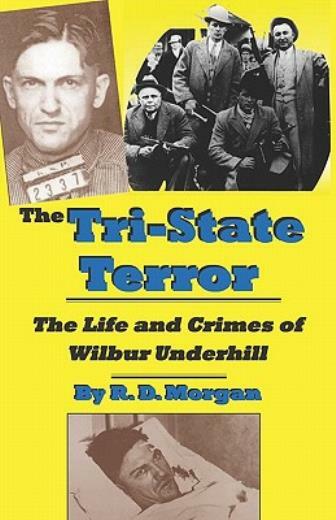 Tri-State Terror : The Life and Crimes of Wilbur Underhill by R. D ...