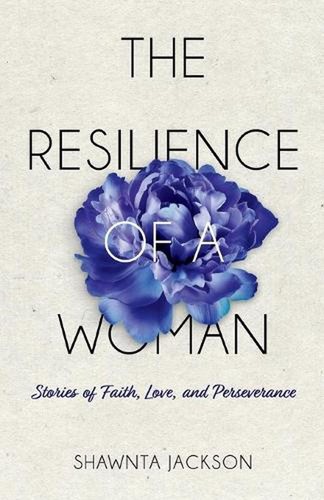 Resilience of a Woman : Stories of Faith, Love, and Perseverance by ...