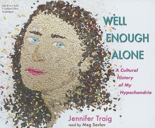 Well Enough Alone : A Cultural History of My Hypochondria by Jennifer ...