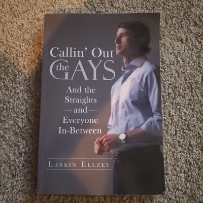 Callin' Out the Gays: And the Straights and Everyone In-Between Larkin ...