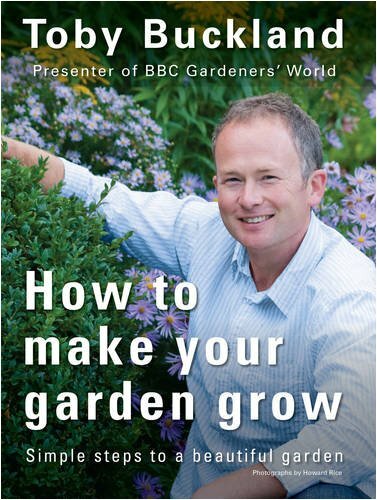 How to Make Your Garden Grow: Simple steps to a bea by Buckland, Toby ...