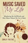 Music Saved My Life: Misplacing My Self-Worth and How Music Helped Me ...