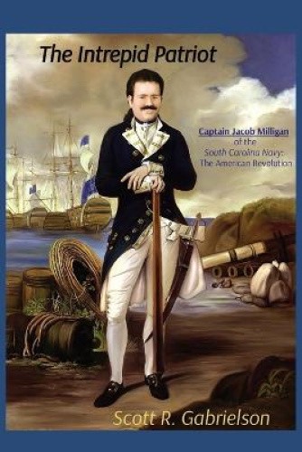 Intrepid Patriot - Captain Jacob Milligan of the South Carolina Navy ...