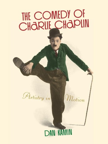 The Comedy of Charlie Chaplin: Artistry in Motion by Dan Kamin ...
