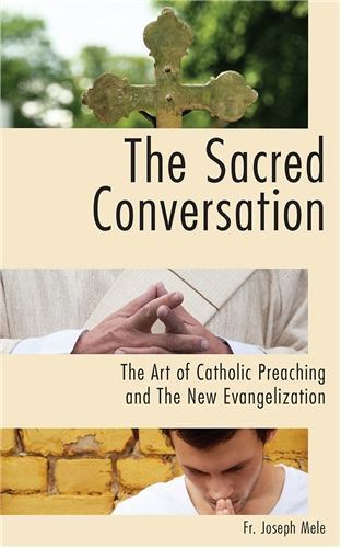 Sacred Conversation : The Art of Catholic Preaching and the New ...