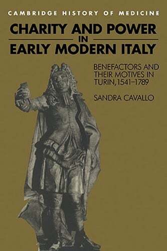 Charity and Power in Early Modern Italy: Benefactors and their Motives ...