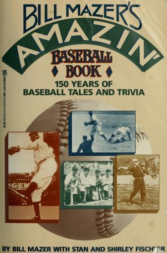Bill Mazer's Amazin' Baseball Book : 150 Years of Baseball Tales and ...
