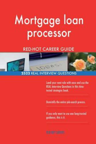 Mortgage Loan Processor RED-HOT Career Guide; 2522 REAL Interview ...