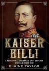Kaiser Bill!: A New Look at Imperial Germany's Last Emperor, Wilhelm II ...