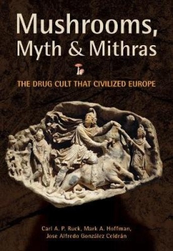 Mushrooms, Myths and Mithras: The Drug Cult That Civilized Europe by ...