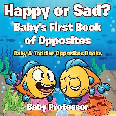 Happy or Sad? Baby's First Book Opposites - Baby & Toddler Opp by Baby ...