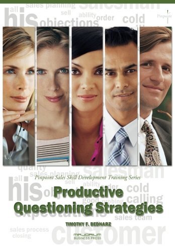 PRODUCTIVE QUESTIONING STRATEGIES: PINPOINT SALES SKILL By Timothy F ...