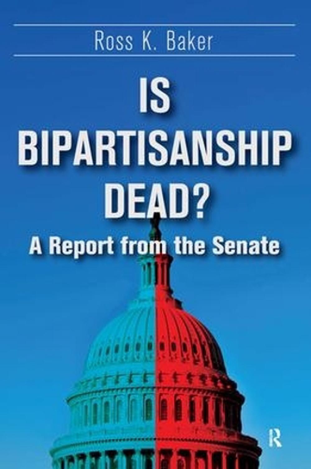 Is Bipartisanship Dead?: A Report from the Senate by Ross K. Baker ...