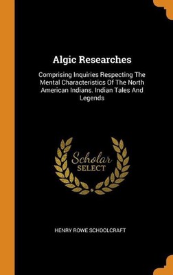 Algic Researches: Comprising Inquiries Respecting The Mental ...