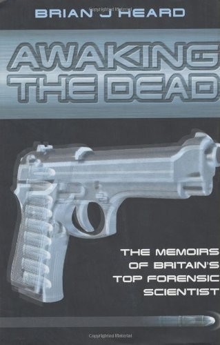 Awaking the Dead: The Memoirs of Britain's Top Forensic Scientis ...