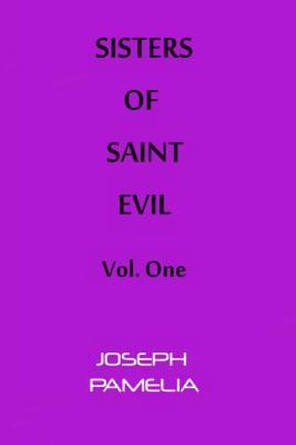 Sisters of Saint Evil : Beware the Sins of the Cloth by Joseph Pamelia ...