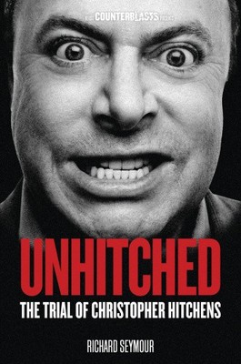 Unhitched: The Trial of Christopher Hitchens by Richard Seymour ...