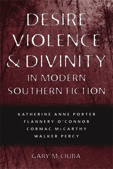 Desire, Violence, & Divinity in Modern Southern Fiction von Gary M ...