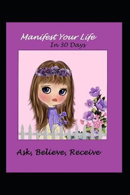 Manifest Your Life in 30 Days Ask Believe Receive by LM Shores (English ...
