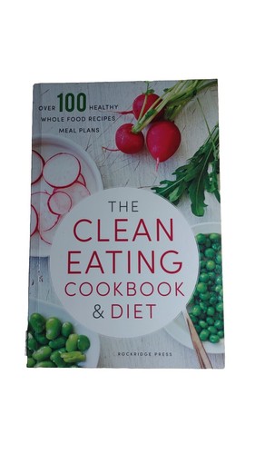The Clean Eating Cookbook and Diet : Over 100 Healthy Whole Food ...