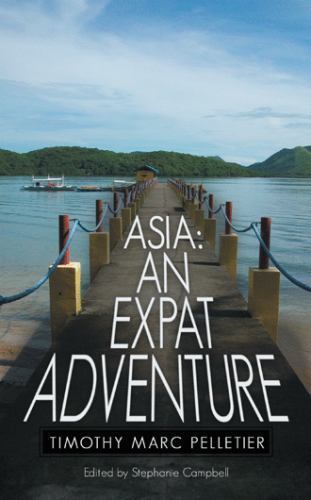 Asia : An Expat Adventure by Timothy Marc Pelletier (2013, Trade ...
