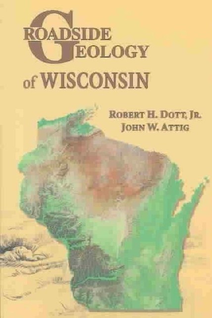 Roadside Geology of Wisconsin by Robert H. Dott and John W. Attig ...