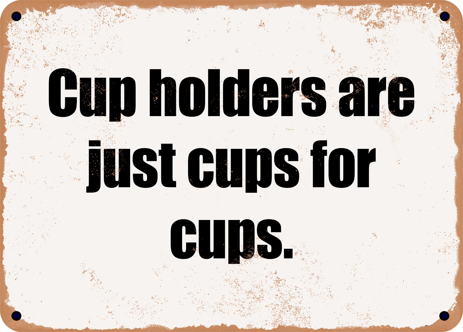 METAL SIGN - Cup holders are just cups for cups. | eBay