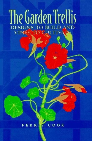 THE GARDEN TRELLIS: DESIGNS TO BUILD AND VINES TO By Ferris Cook ...