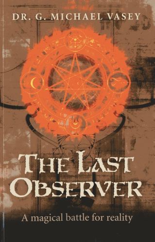 Last Observer : A Magical Battle for Reality by G. Michael Vasey and ...