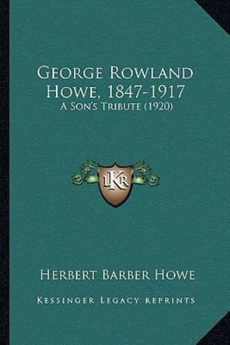George Rowland Howe, 1847-1917 : A Son's Tribute (1920) by Herbert ...