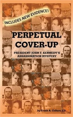 Perpetual Cover-Up: President John F. Kennedy's Assassination Mystery ...