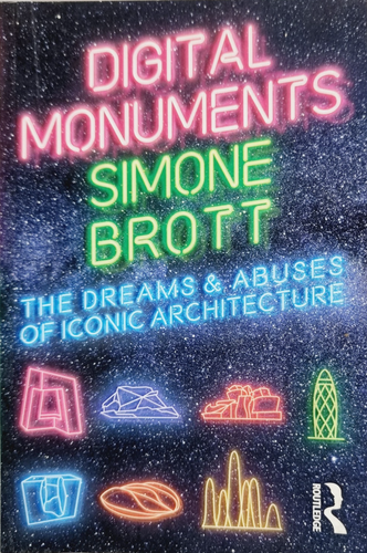 Digital Monuments: The Dreams and Abuses of Iconic Architecture by ...