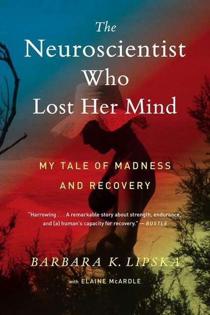 The Neuroscientist Who Lost Her Mind: My Tale of Madness And Recovery ...