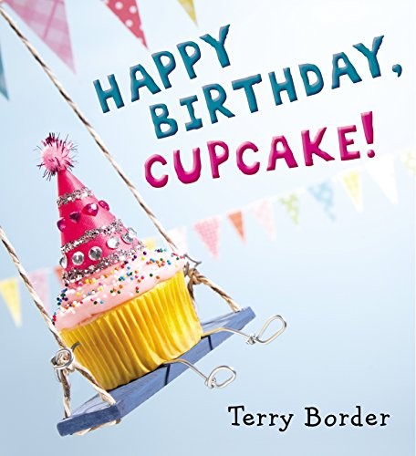 HAPPY BIRTHDAY, CUPCAKE! By Terry Border & Terry Border - Hardcover ...