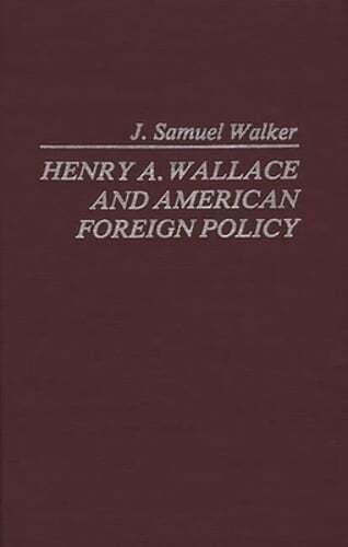Henry A. Wallace and American Foreign Policy. by J Samuel Walker: New ...