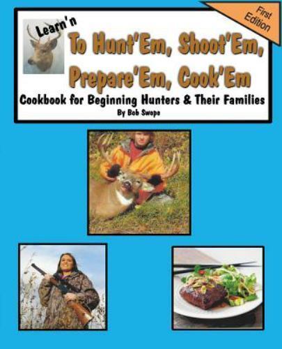 Learn'n to Hunt'em, Shoot'em, Prepare'em, Cook'em Cookbook for ...