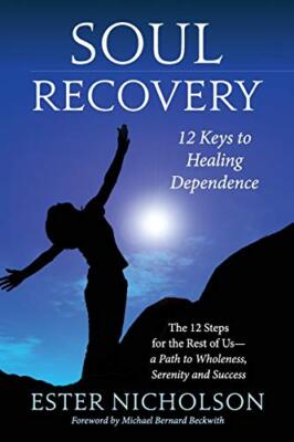 Soul Recovery - 12 Keys to Healing Dependence: The 12 Steps for the ...