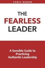 The Fearless Leader: A Sensible Guide to Practicing Authentic ...