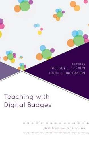 Teaching with Digital Badges: Best Practices for Libraries by Kelsey O ...
