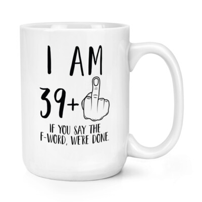 I Am 39 + Middle Finger 40th Birthday 15oz Large Mug Cup Rude Joke ...