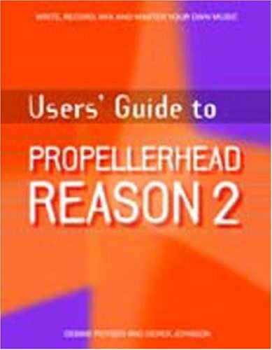 Users' Guide to Propellerhead Reason 2 By Debbie Poyser, Derek J | eBay