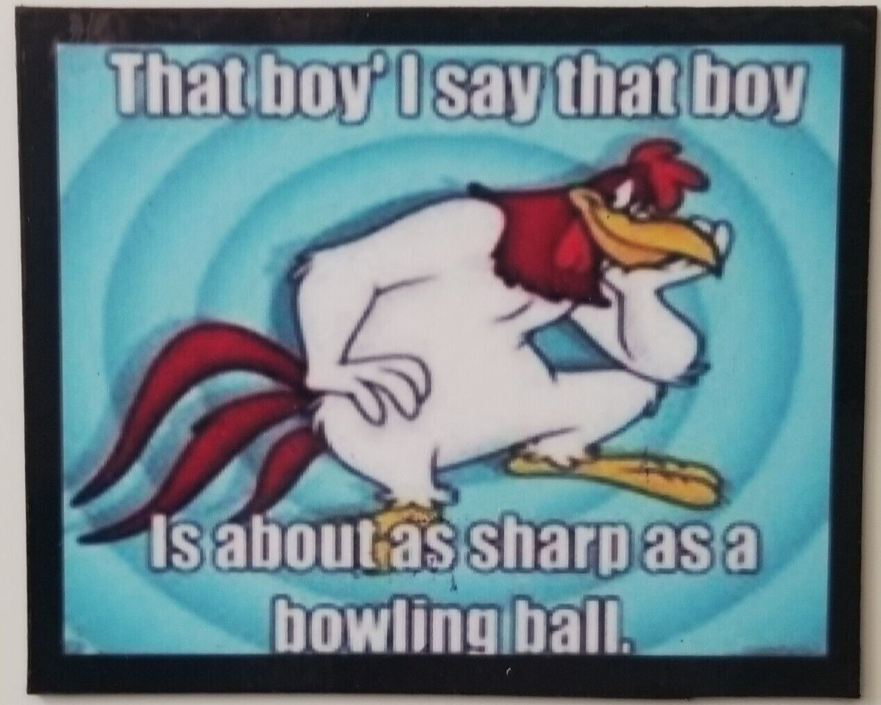 That Boy I Say Is About As Sharp As A Bowling Ball Foghorn -MAGNET | eBay