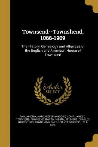 Townsend--Townshend, 1066-1909 : The History, Genealogy and Alliances ...