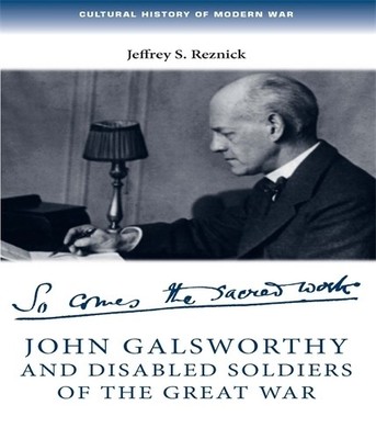 Jeffrey Reznick John Galsworthy and Disabled Soldiers of the Great W ...