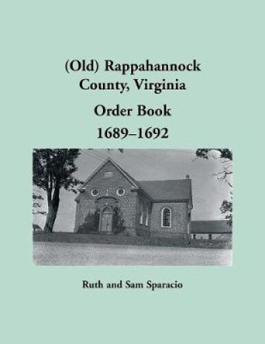 (Old) Rappahannock County, Virginia Order Book, 1689-1692 by Ruth ...
