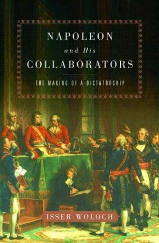 Napoleon and His Collaborators : The Making of a Dictatorship by Isser ...