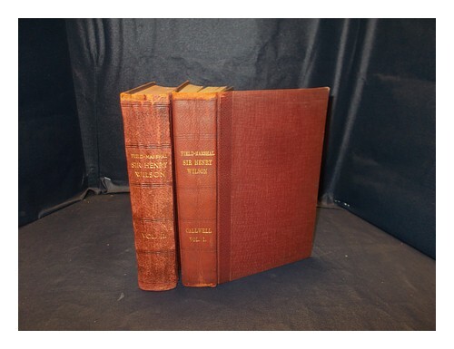 CALLWELL, CHARLES EDWARD SIR (1859-1928) Field-Marshal Sir Henry Wilson ...